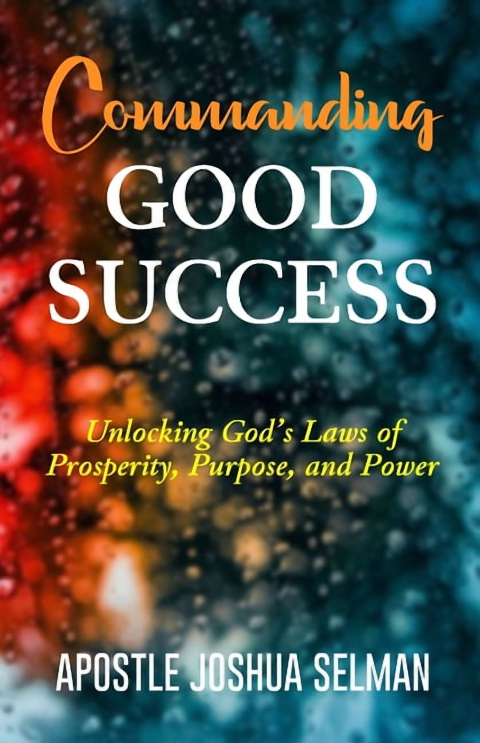 Apostle Joshua Selman Books Commanding Good Success: Unlocking God's ...