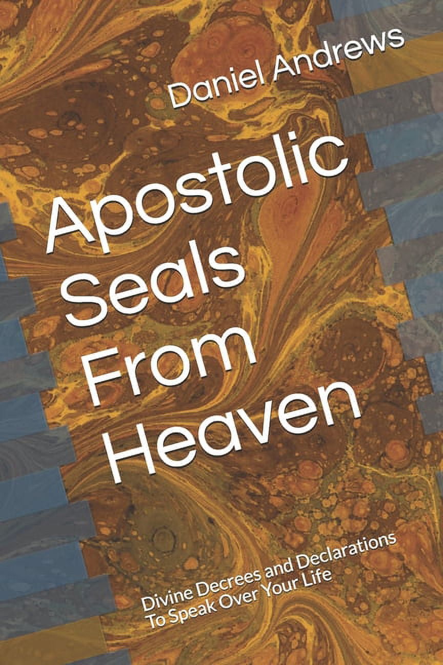 Apostolic Seals From Heaven: Divine Decrees and Declarations To Speak ...
