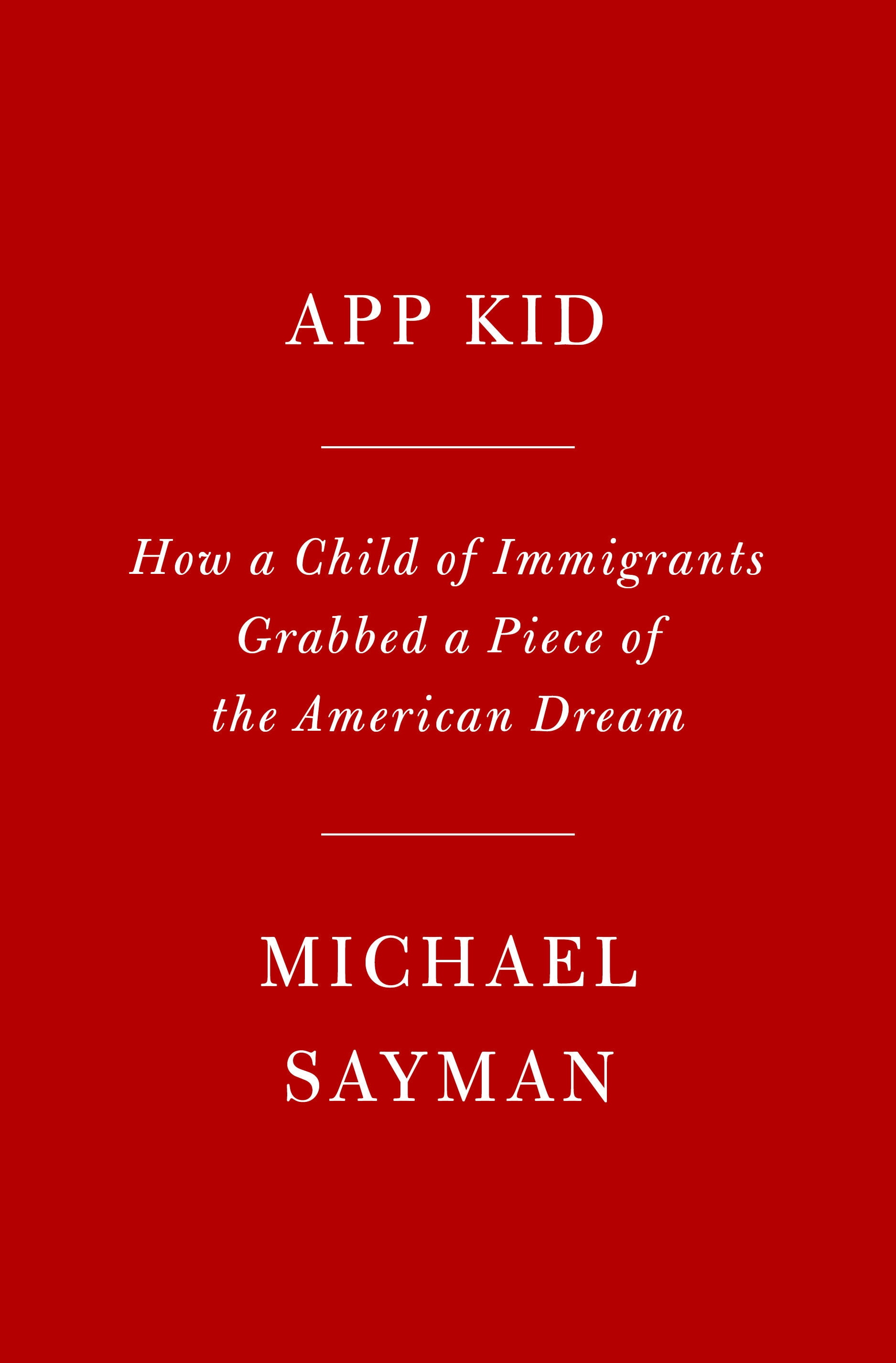 App Kid : How a Child of Immigrants Grabbed a Piece of the American ...