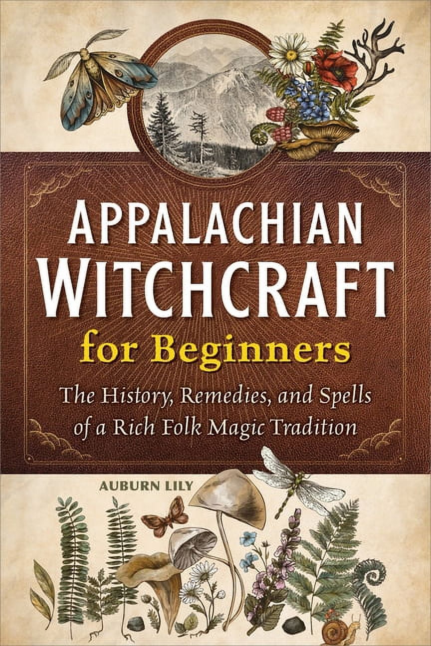Appalachian Witchcraft for Beginners: The History, Remedies, and Spells ...