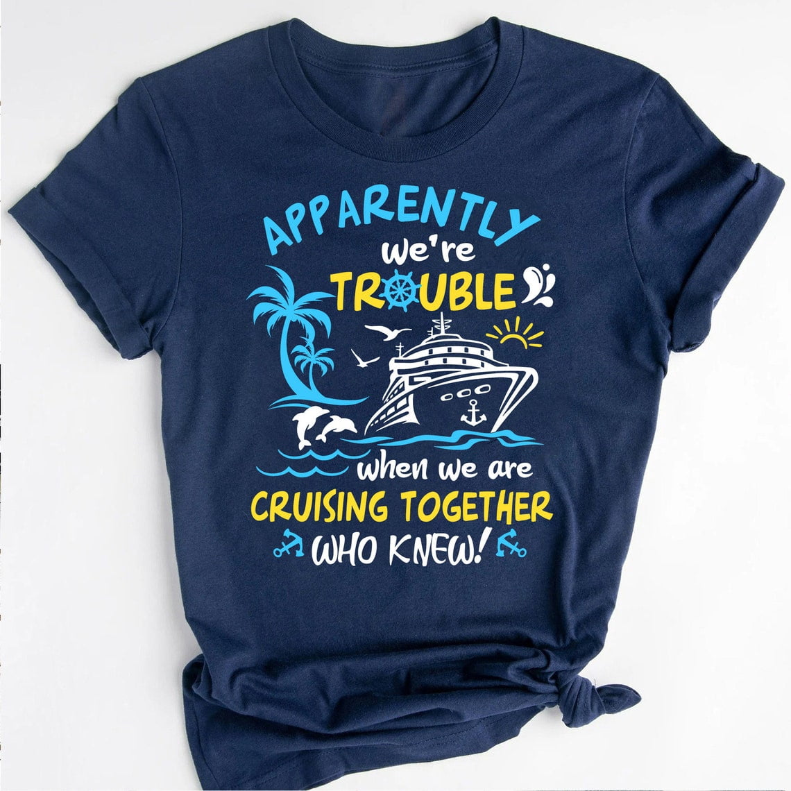 Apparently We're Trouble When We Are Cruising Together Shirt, Friends ...