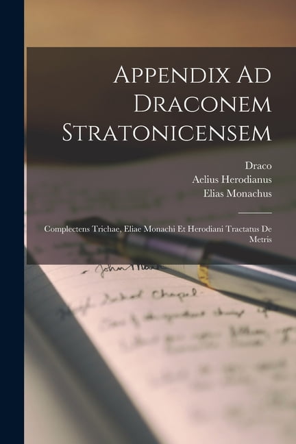Appendix Ad Draconem Stratonicensem: Complectens Trichae, Eliae Monachi ...