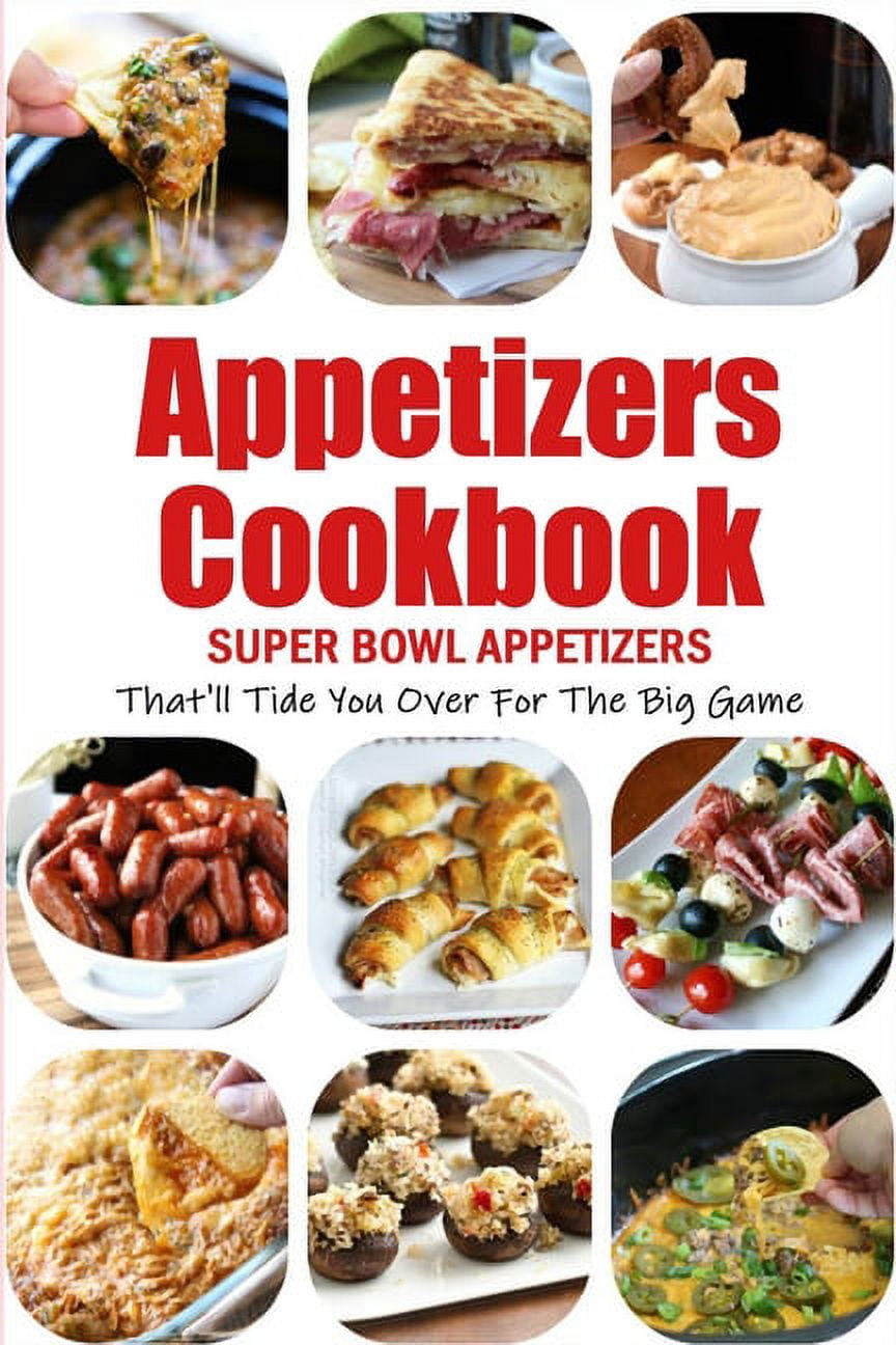 Appetizers Cookbook: Super Bowl Appetizers That'll Tide You Over For ...
