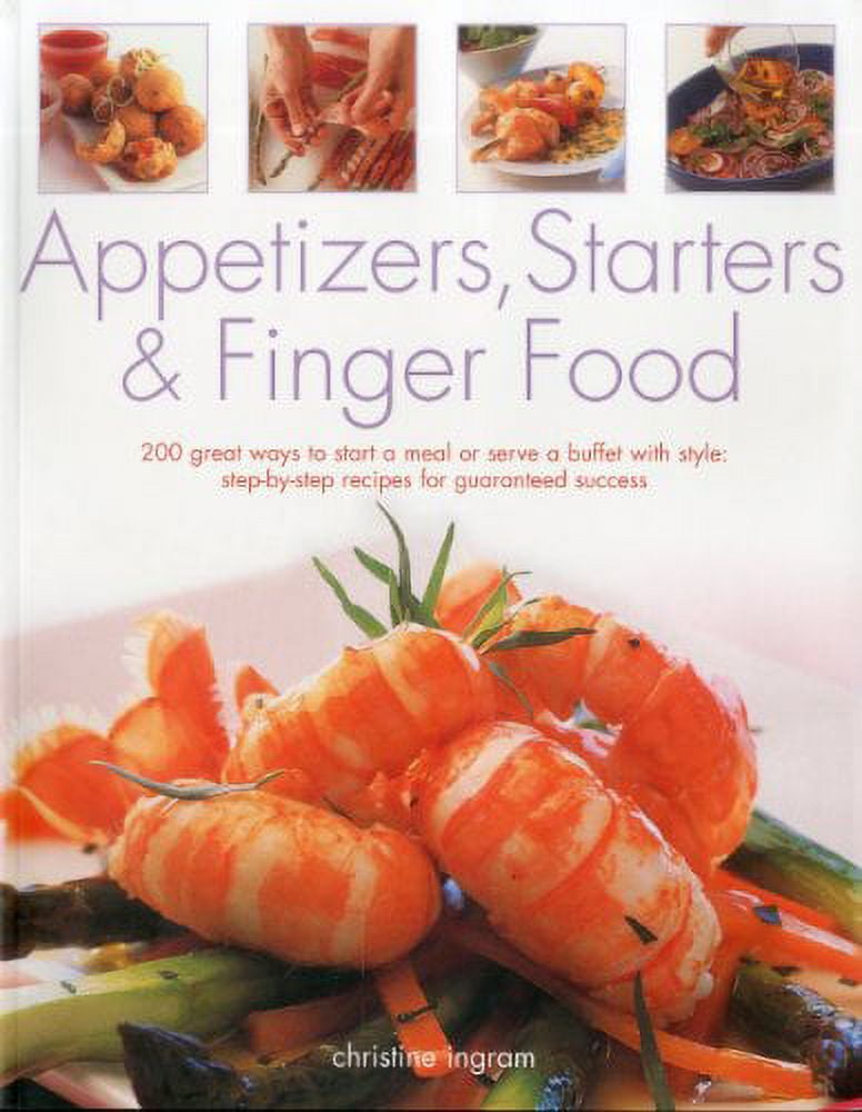 Appetizers, Starters & Finger Food : 200 great ways to start a meal or ...