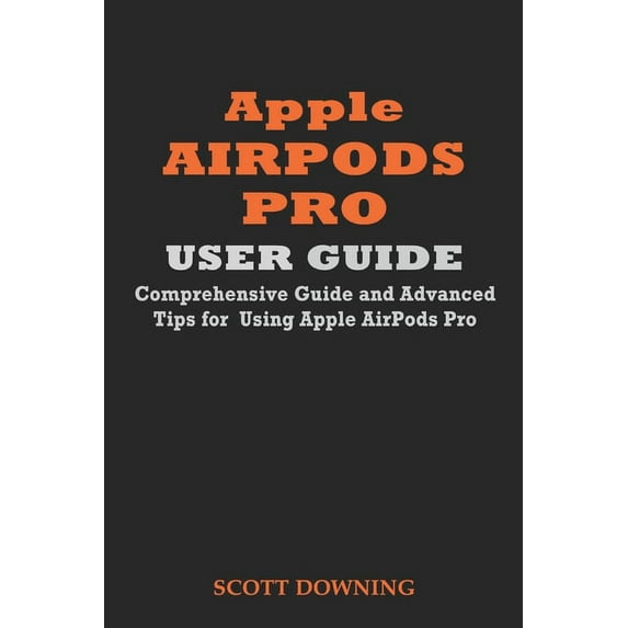 Apple Airpods Pro User Guide: Comprehensive Guide and Advanced Tips for ...