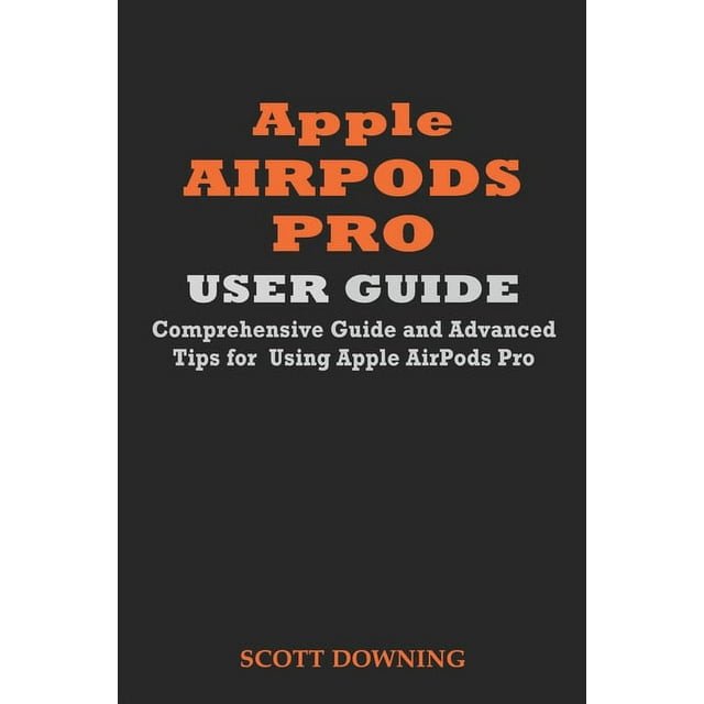 Apple Airpods Pro User Guide: Comprehensive Guide and Advanced Tips for ...