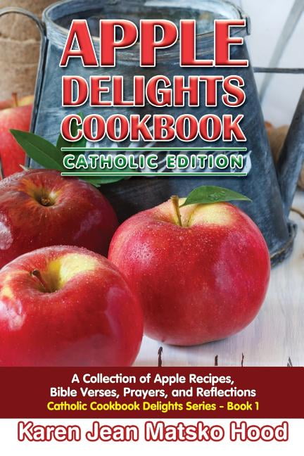 Apple Delights Cookbook, Catholic Edition: A Collection of Apple ...