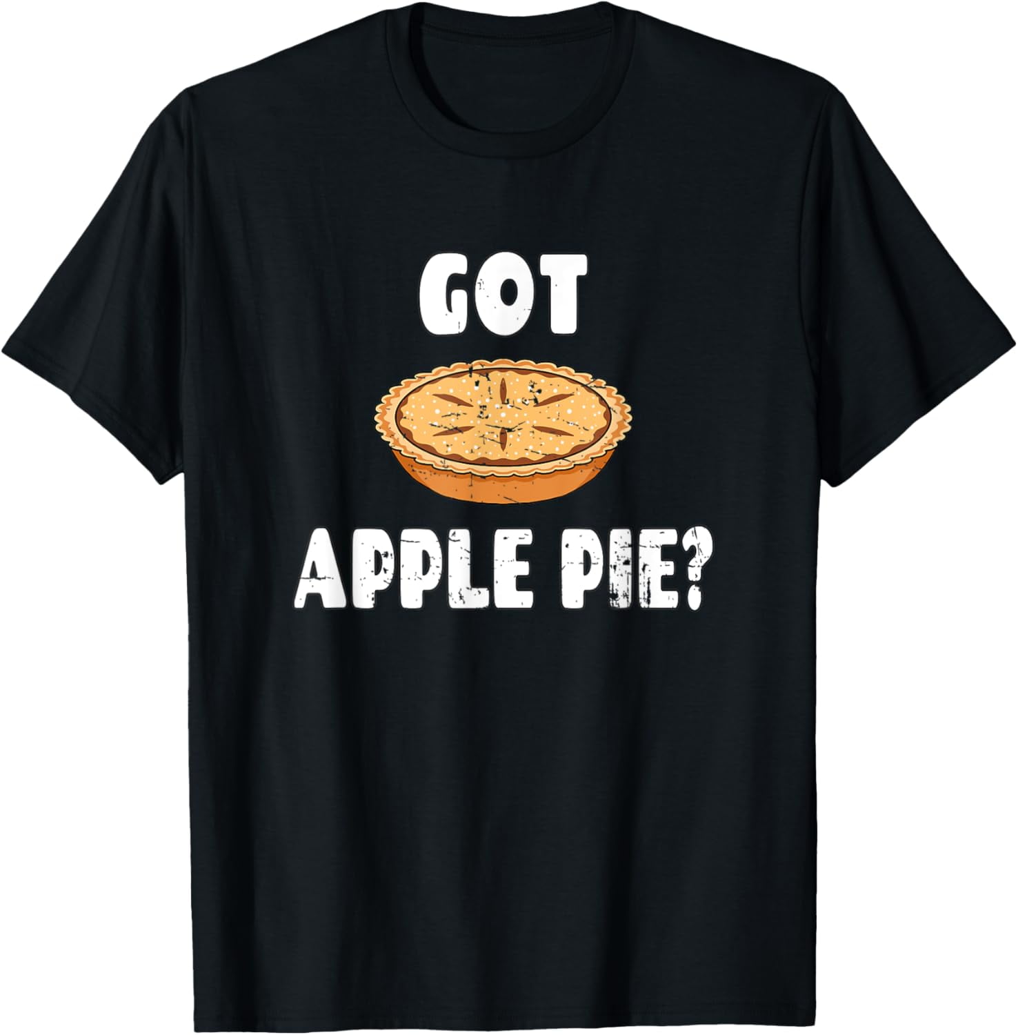 Apple Pie Lover Joke - Got Apple Pie? T-Shirt - Walmart.com