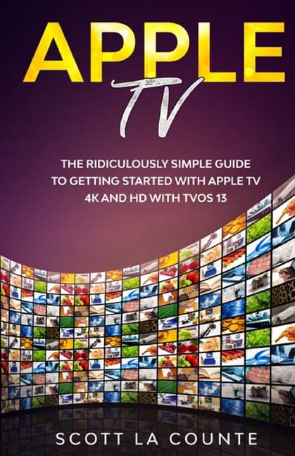 Apple TV: A Ridiculously Simple Guide to Getting Started with Apple TV ...