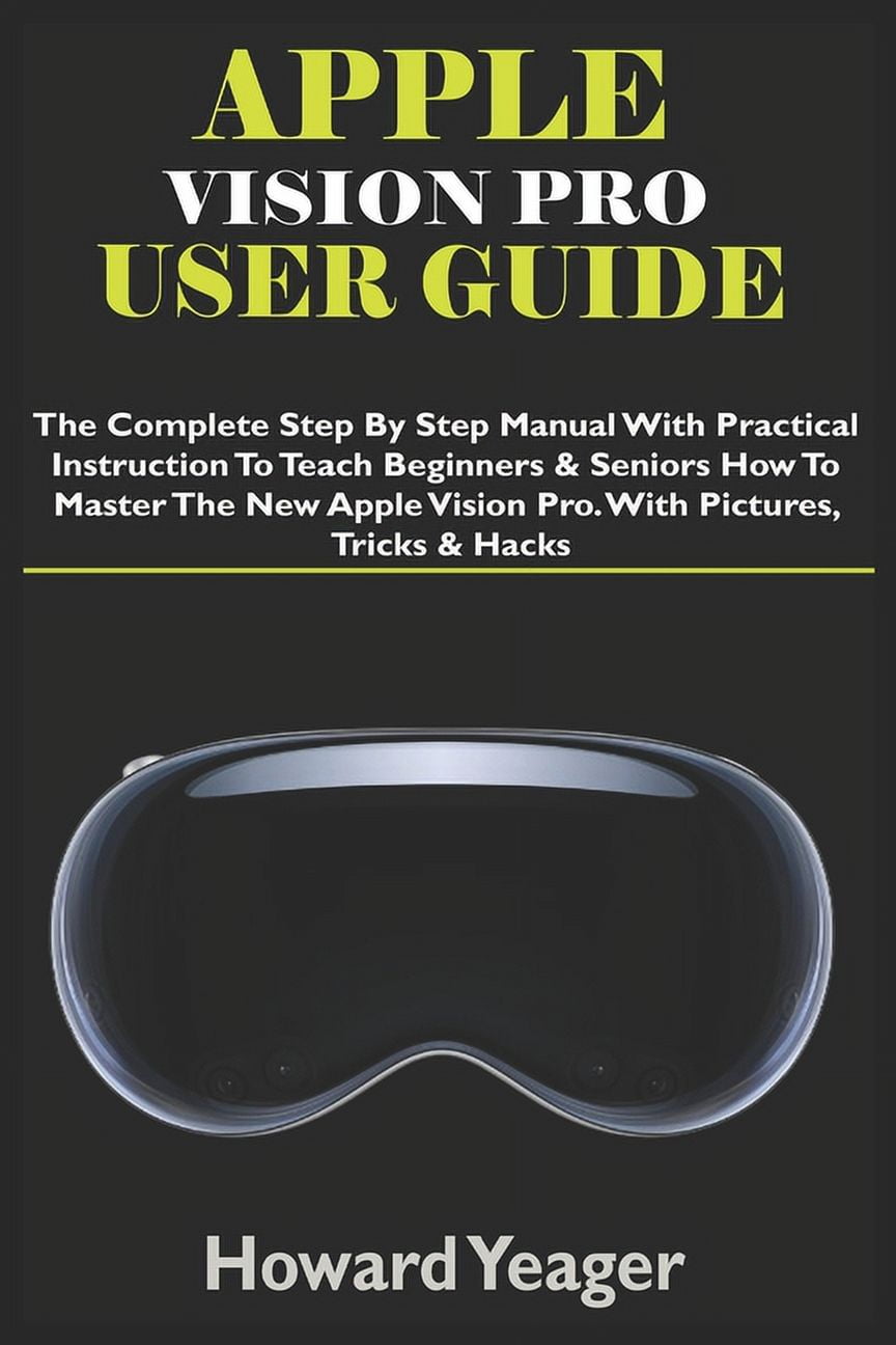Apple Vision Pro User Guide: The Complete Step By Step Manual With ...
