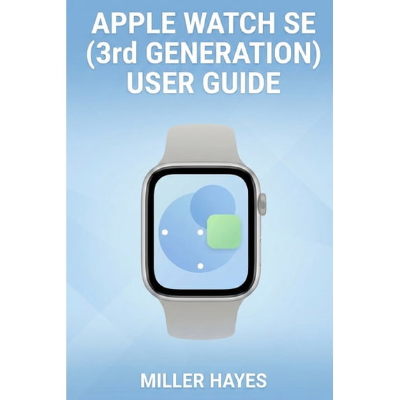Apple Watch Se (3rd Generation) User Guide: Step-by-Step Instructions ...