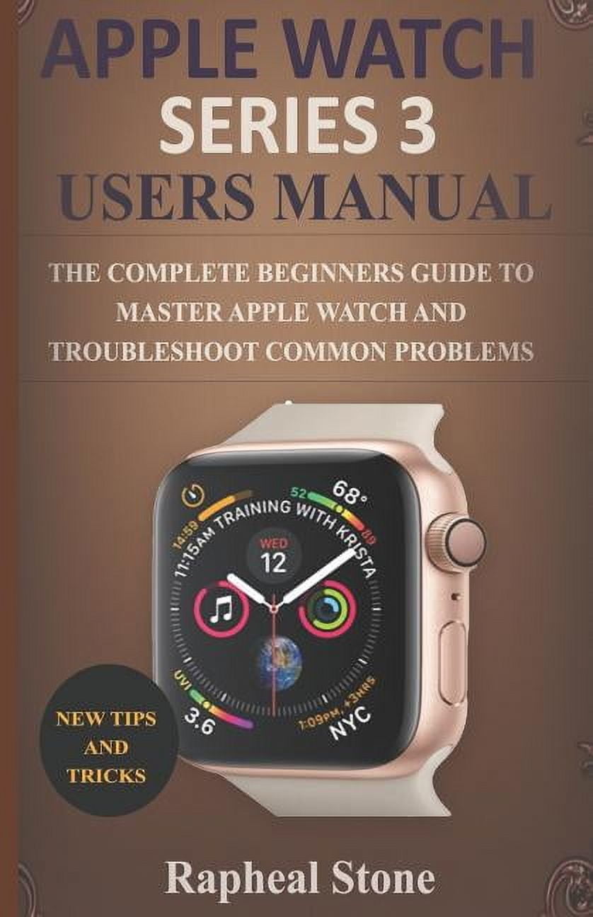 Apple Watch Series 3 Users Manual: The Complete Beginners Guide to ...