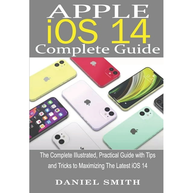 Apple iOS 14 Complete Guide: The Complete Illustrated, Practical Guide ...