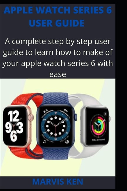 Apple watch series 6 user guide: A complete step by step user guide to ...