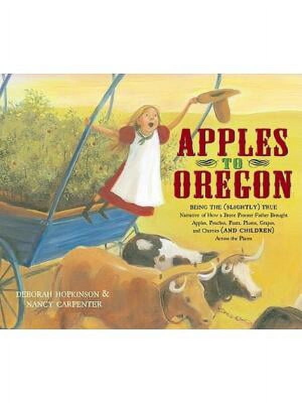Apples to Oregon: Being the (Slightly) True Narrative of How a Brave ...