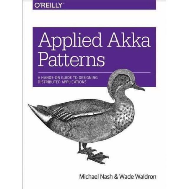 Applied Akka Patterns: A Hands-On Guide to Designing Distributed ...