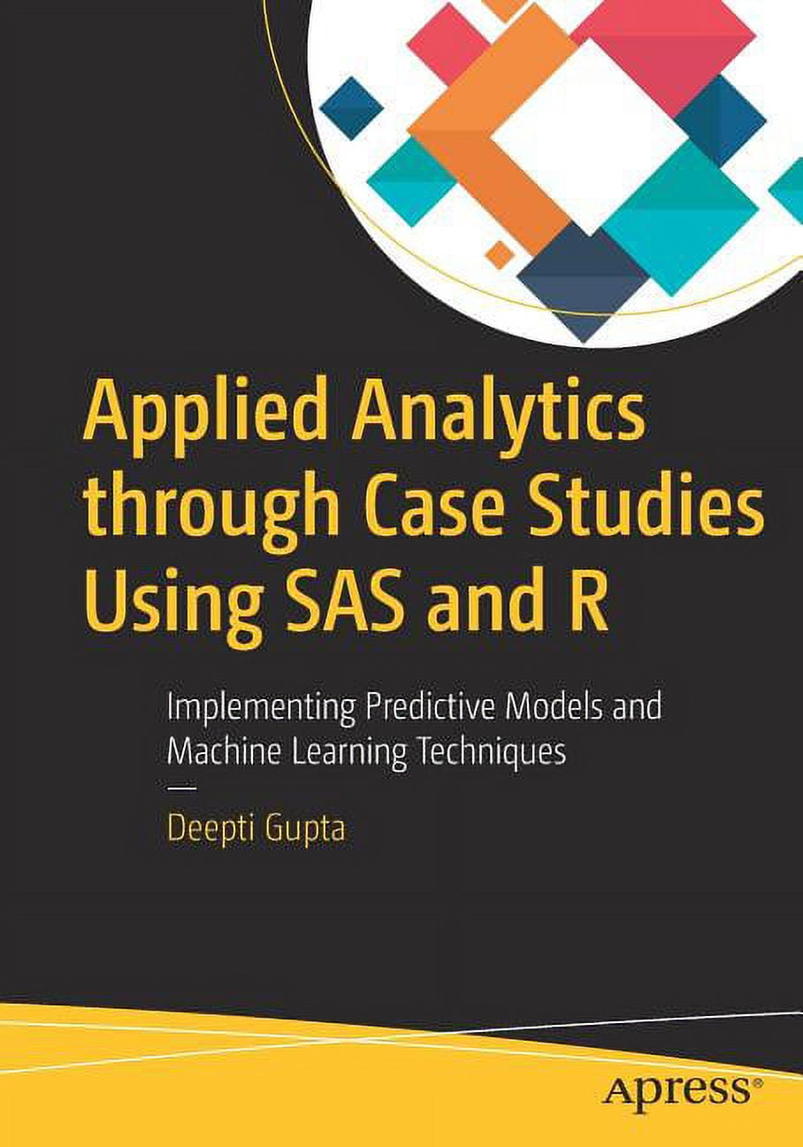 Applied Analytics Through Case Studies Using SAS and R: Implementing Predictive Models and ...