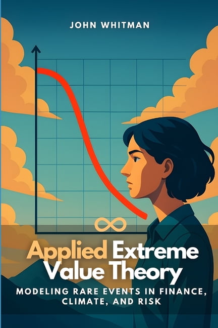 Applied Extreme Value Theory: Modeling Rare Events in Finance, Climate ...