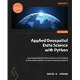 Applied Geospatial Data Science with Python: Leverage geospatial data analysis and modeling to ...