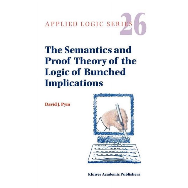 Applied Logic: The Semantics and Proof Theory of the Logic of Bunched Implications (Hardcover ...