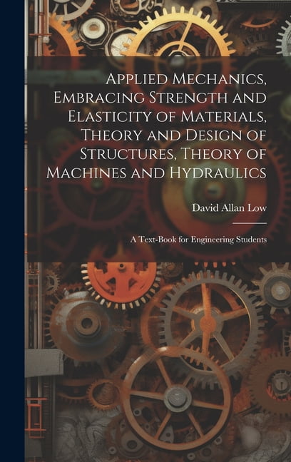 Applied Mechanics, Embracing Strength and Elasticity of Materials, Theory and Design of ...