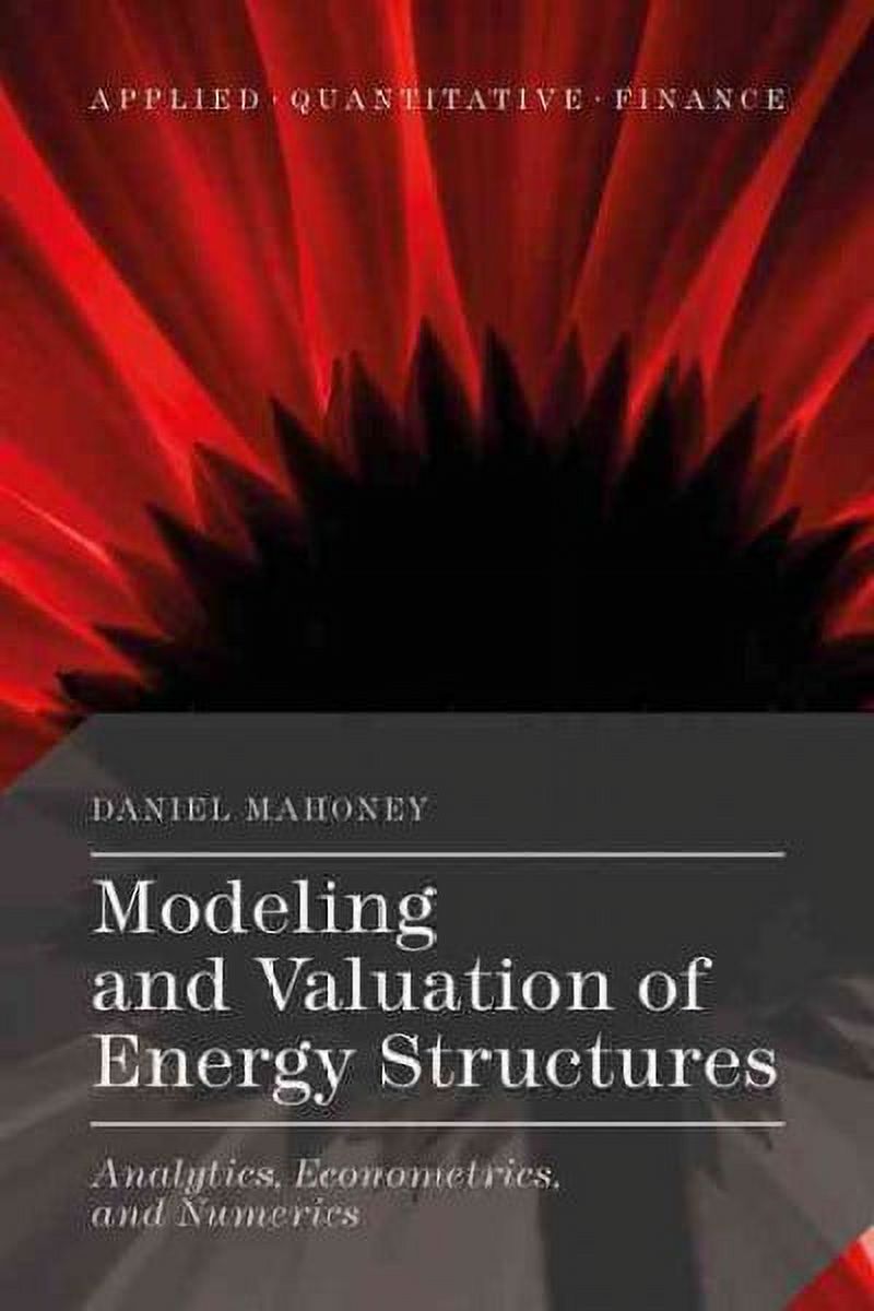 Applied Quantitative Finance: Modeling and Valuation of Energy Structures: Analytics ...