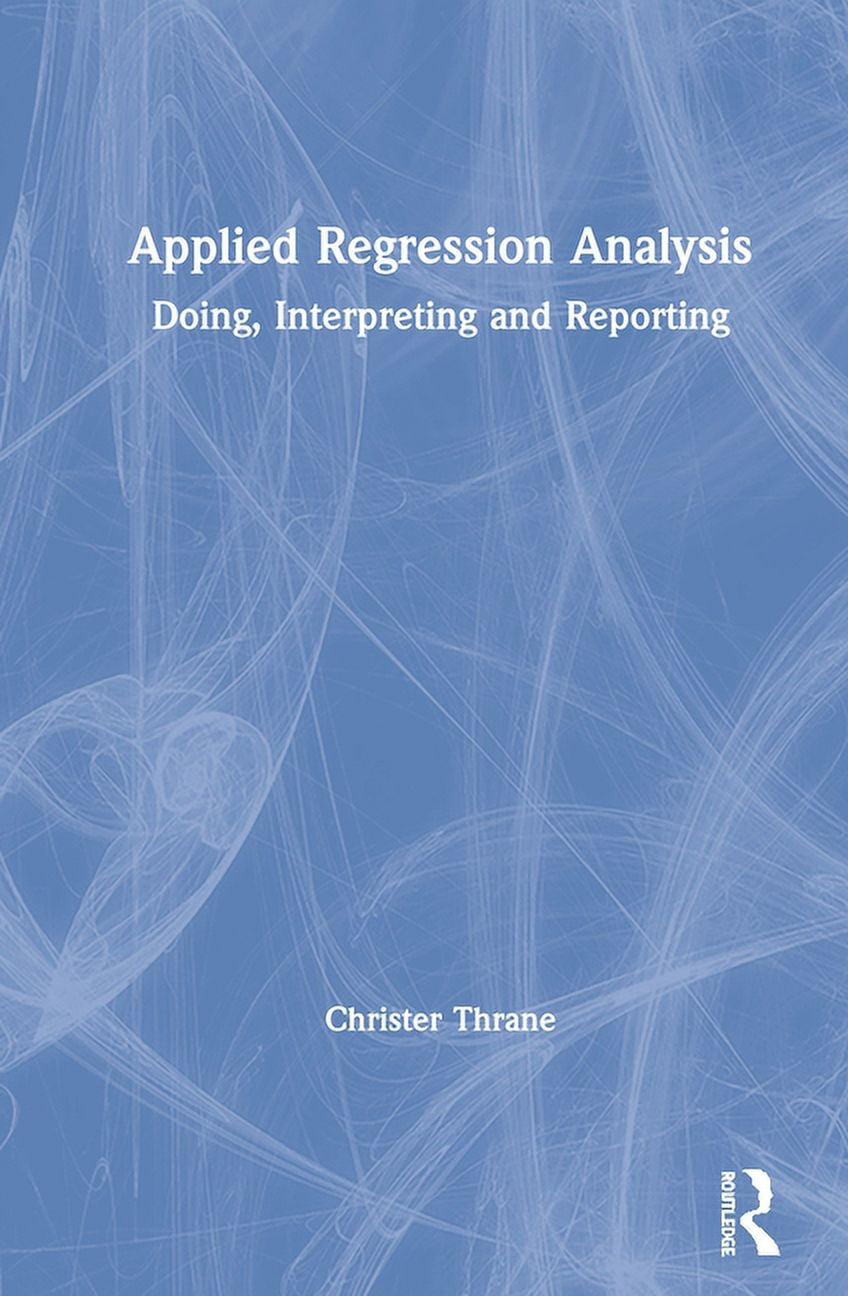 Applied Regression Analysis: Doing, Interpreting and Reporting ...