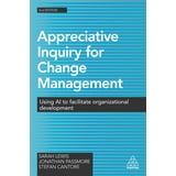Appreciative Inquiry for Change Management : Using AI to Facilitate ...