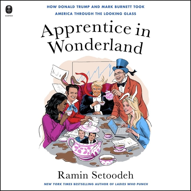 Apprentice in Wonderland: How Donald Trump and Mark Burnett Took ...