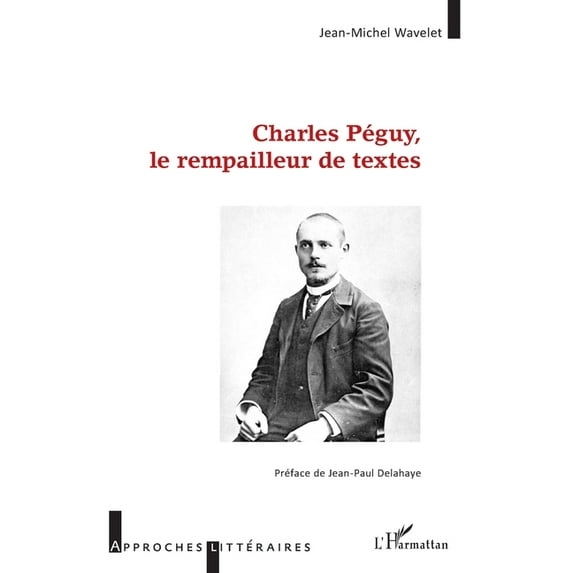 Approches LittÃ©raires Charles PÃ©guy, le rempailleur de textes ...
