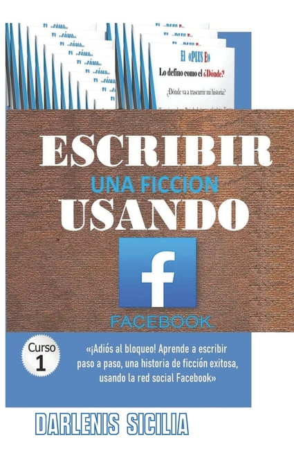 Escribir una ficci?n usando Facebook: ?Adi?s al bloqueo! Aprende a escribir paso a paso, una ...