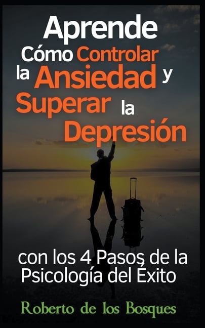Aprende CÃ³mo Controlar la Ansiedad y Superar la DepresiÃ³n con los 4 Pasos de la PsicologÃ­a ...