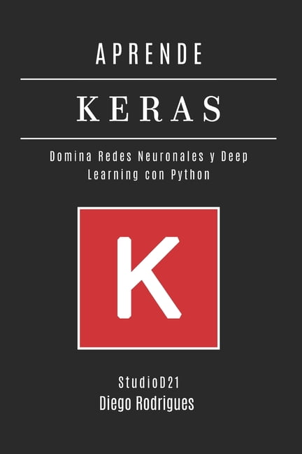 Ia & Machine Learning ESP Aprende Keras: Domina Redes Neuronales y Deep ...