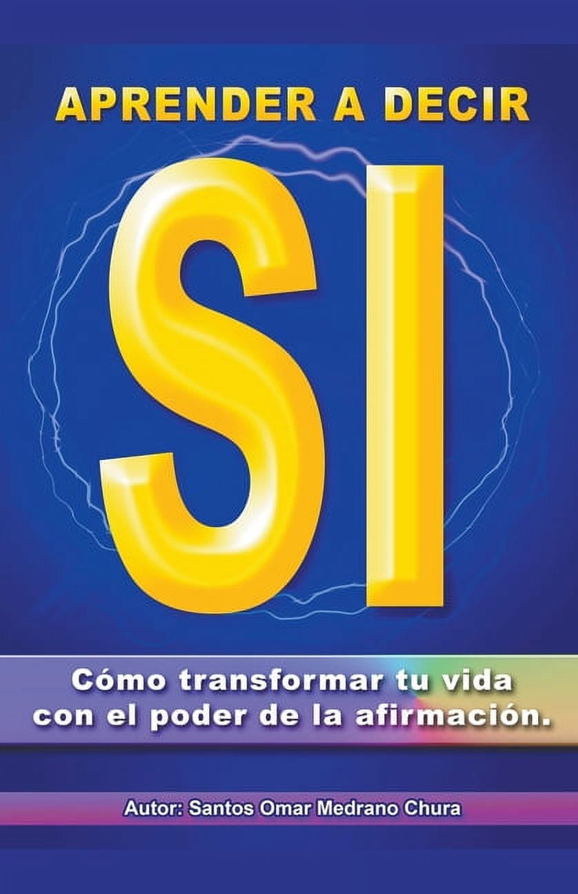 Aprender a decir sÃ­. CÃ³mo transformar tu vida con el poder de la ...