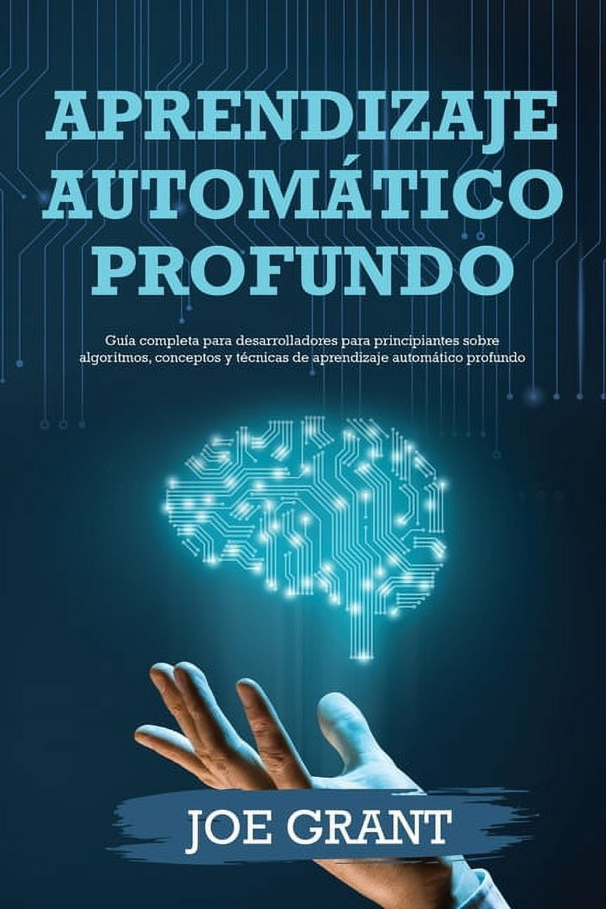 Aprendizaje Automático Profundo: Aprendizaje automático profundo: Guía completa para ...
