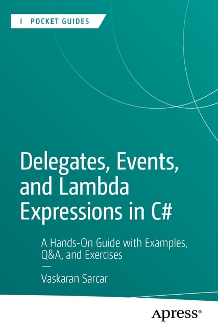 Apress Pocket Guides Delegates, Events, and Lambda Expressions in C#: A ...