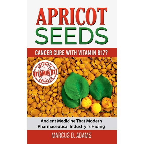 Marcus D Adams: Apricot Seeds - Potential Cancer Cure with Vitamin B17? English Paperback ...