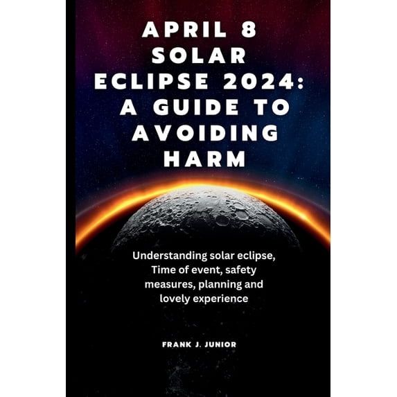 April 8 Solar Eclipse 2024: A Guide to Avoiding Harm: Understanding ...