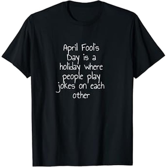 April Fool's Day's a holiday where people play jokes on... T-Shirt ...