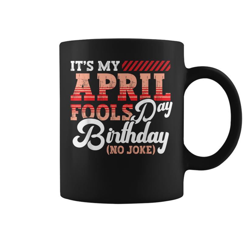 April Fools Day Birthday Born In April Joke Coffee Mugs - Walmart.com