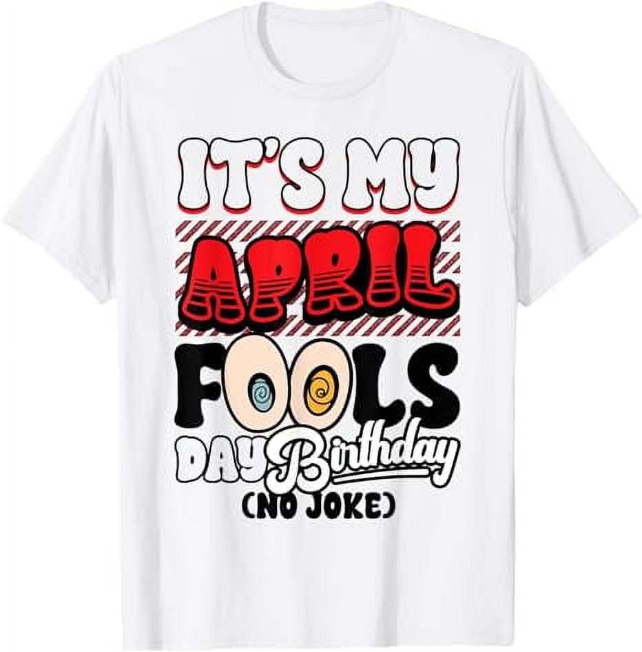 April Fools Day Birthday Funny Born in April 1st T-Shirt - Walmart.com