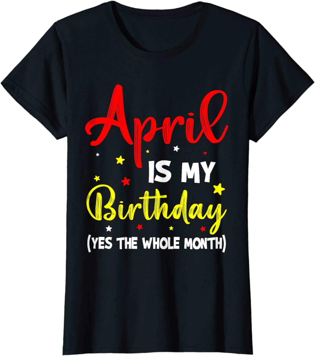 April Is My Birthday The Whole Month April Birthday Month T-Shirt ...