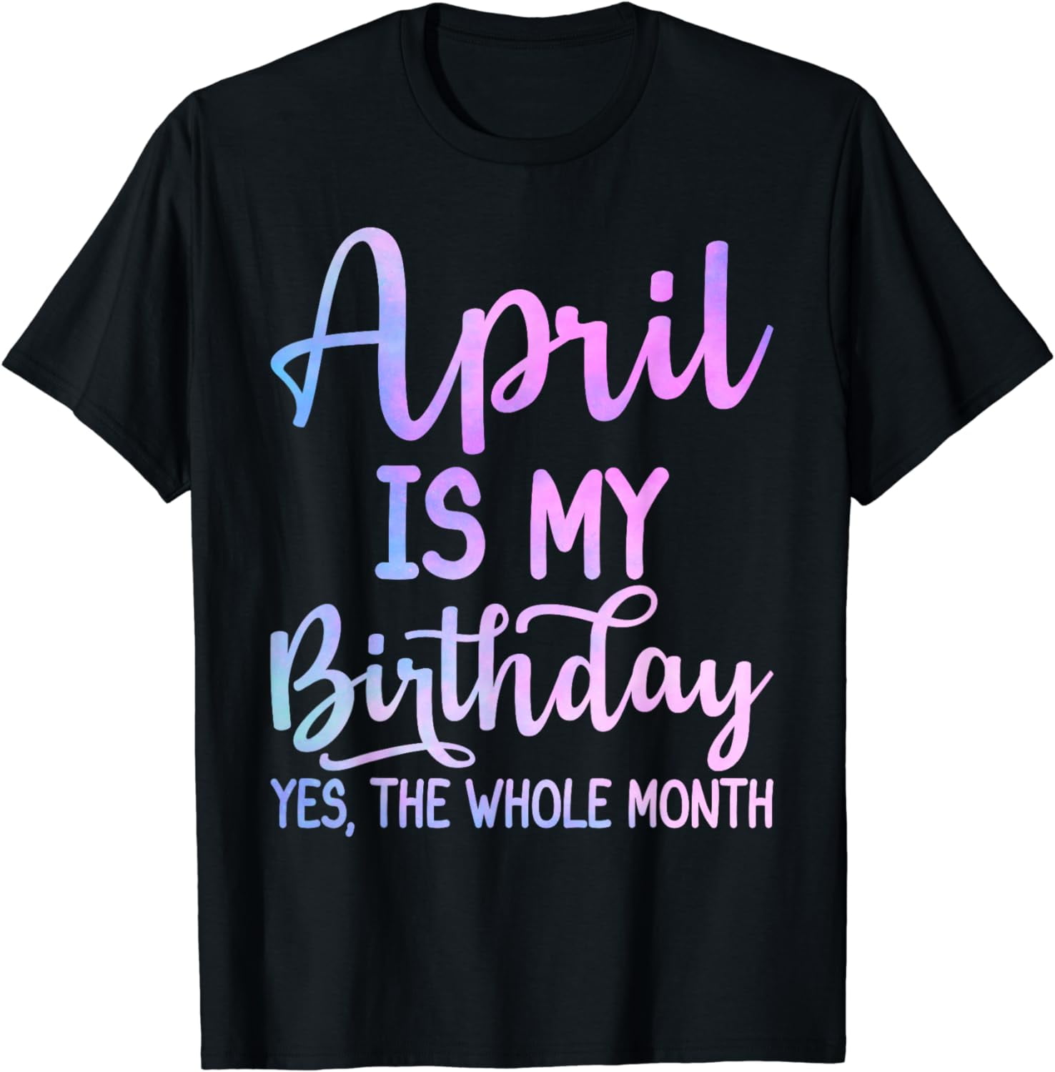 April Is My Birthday The Whole Month Funny April T-Shirt - Walmart.com