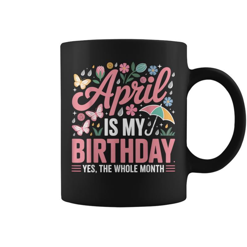 April Is My Birthday Yes The Whole Month Butterfly Flowers Coffee Mugs ...