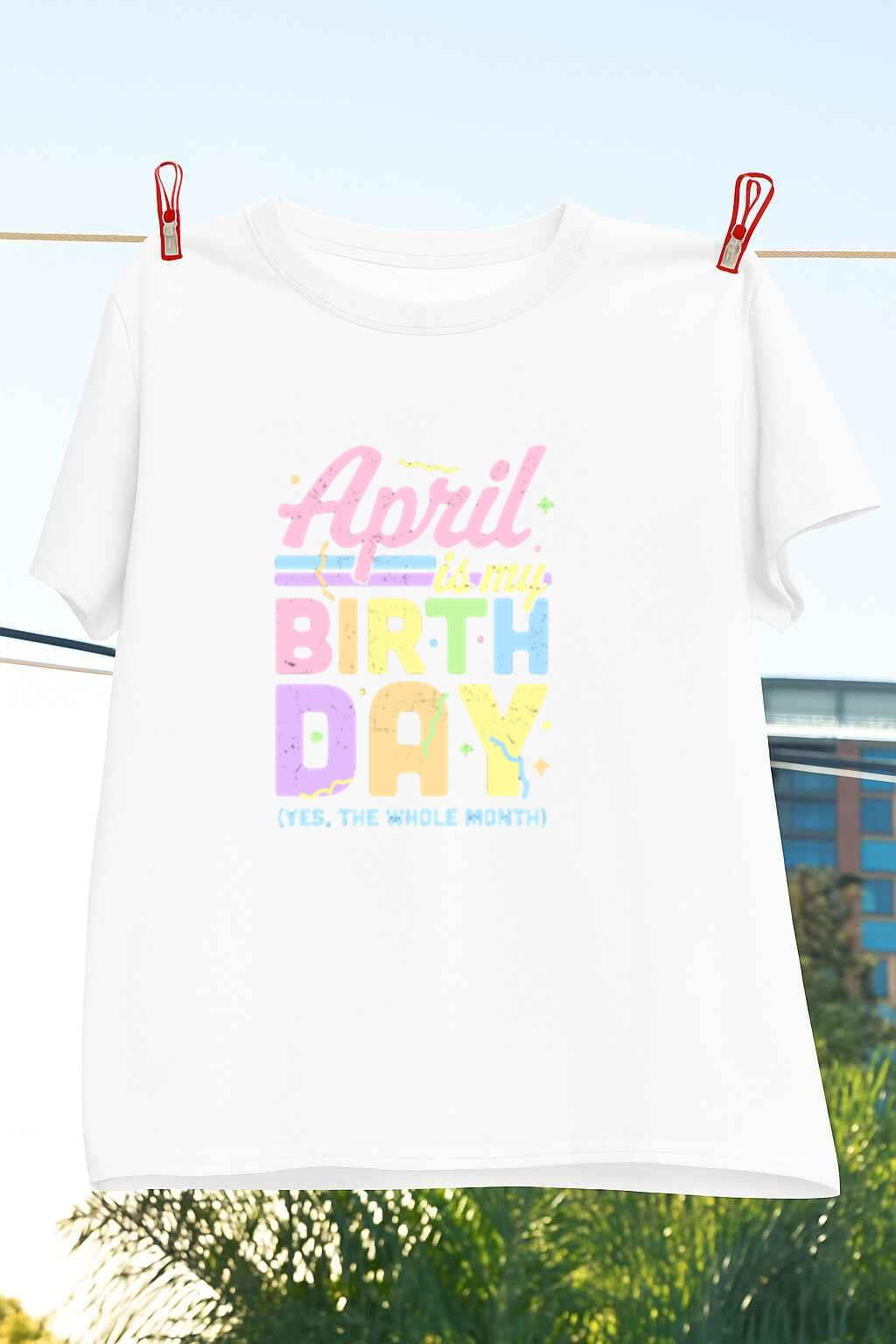 April Is My Birthday Yes The Whole Month Funny Celebration Quote Unisex ...