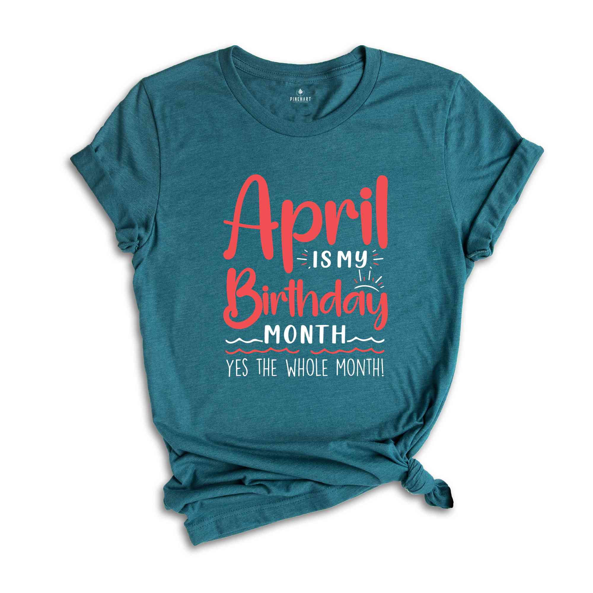 April Is My Birthday Yes The Whole Month Shirt, April Birthday Shirt ...
