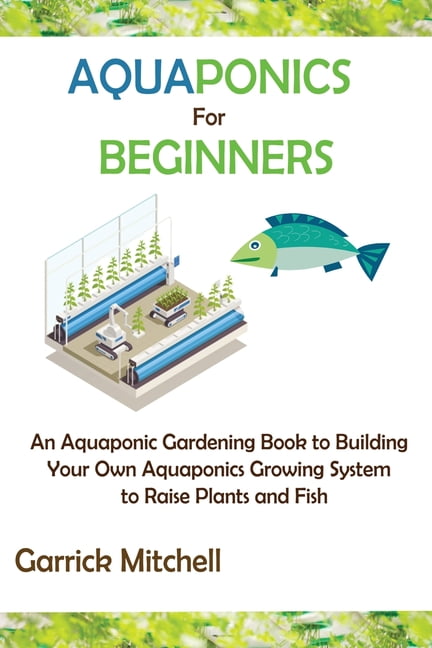 Aquaponics for Beginners: An Aquaponic Gardening Book to Building Your ... Aquaponics for Beginners: An Aquaponic Gardening Book to Building Your ...