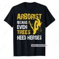 Arborist T-Shirt Men Even Tree Need Heroes Lumberjack Logger Climber ...