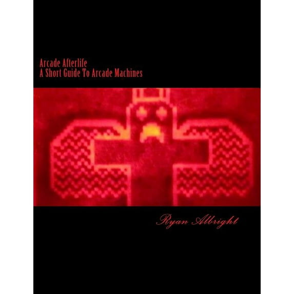Arcade Afterlife : A Short Guide to Arcade Machines - Walmart.com