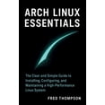 Arch Linux Essentials: The Clear and Simple Guide to Installing ...